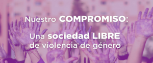 Nuestro Compromiso Una Sociedad Libre De Violencia De Género